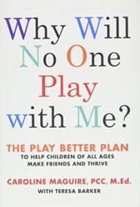 why will no one play with me?: the play better plan to help children of all ages make friends and thrive