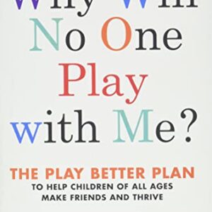 Why Will No One Play with Me?: The Play Better Plan to Help Children of All Ages Make Friends and Thrive