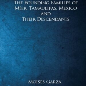 The Founding Families of Mier, Tamaulipas, Mexico and Their Descendants