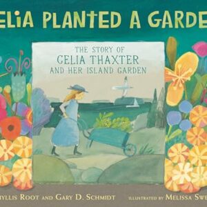 Celia Planted a Garden: The Story of Celia Thaxter and Her Island Garden