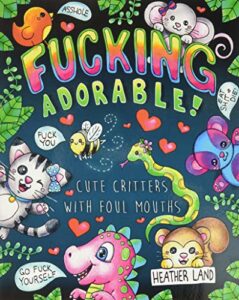 fucking adorable - cute critters with foul mouths: sweary adult coloring book