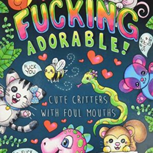 Fucking Adorable - Cute Critters with foul Mouths: Sweary Adult Coloring Book