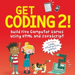 Get Coding 2! Build Five Computer Games Using HTML and JavaScript