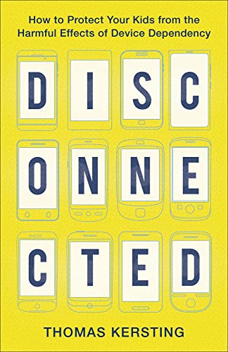 Disconnected: How to Protect Your Kids from the Harmful Effects of Device Dependency