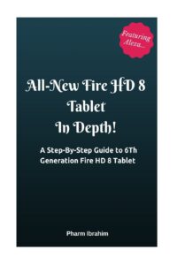 all-new fire hd 8 tablet in depth!: a step-by-step guide to 6th generation fire hd 8 tablet