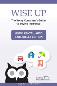 wise up: the savvy consumer's guide to buying insurance: home, rental, auto & umbrella edition