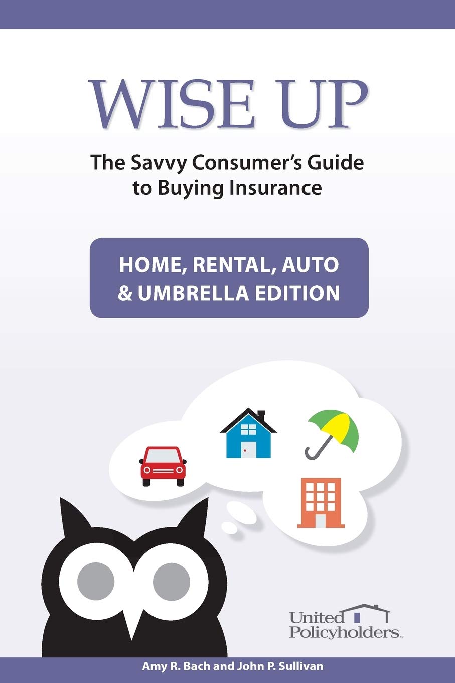 Wise Up: The Savvy Consumer's Guide to Buying Insurance: Home, Rental, Auto & Umbrella Edition