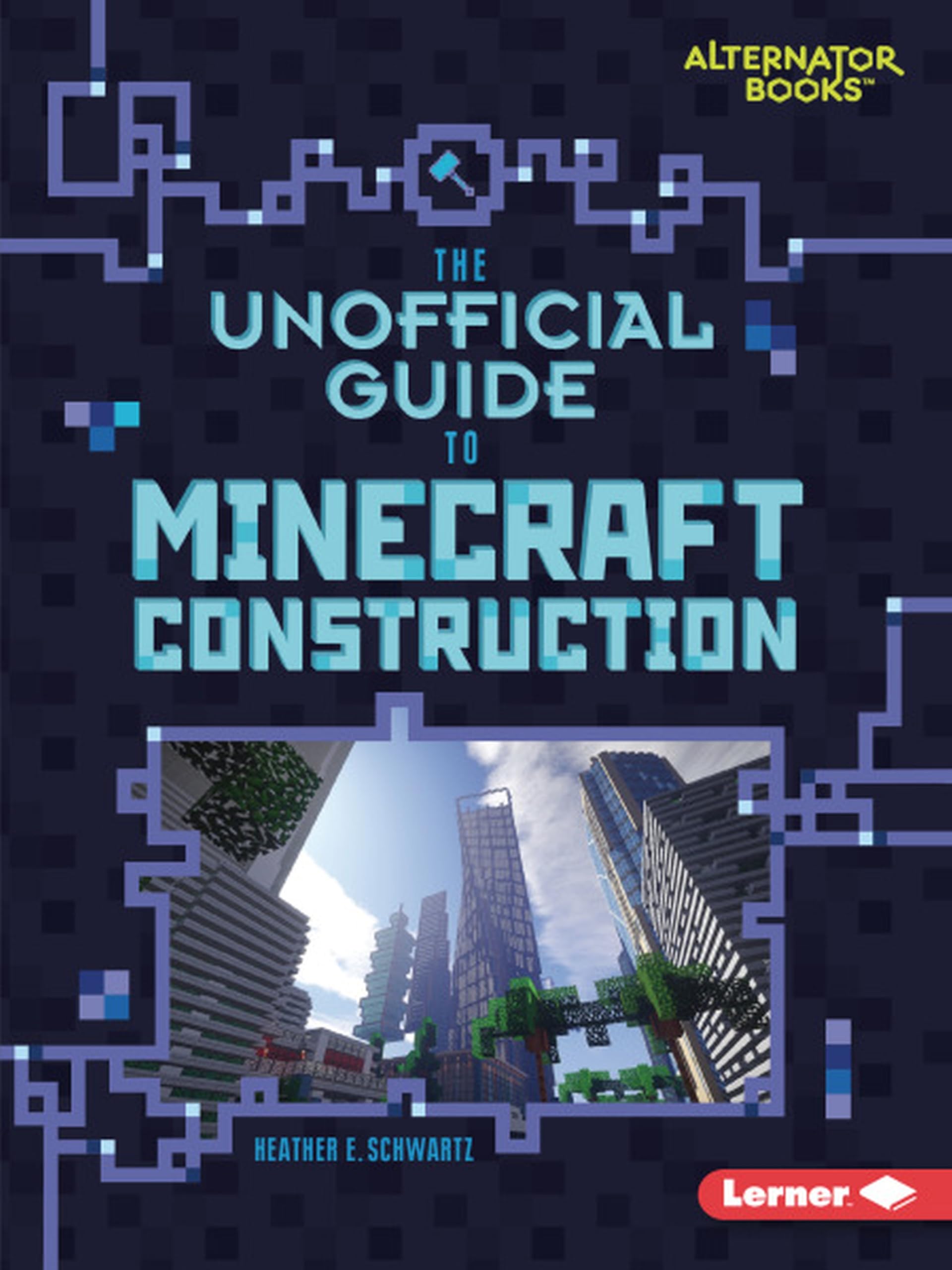 The Unofficial Guide to Minecraft Construction (My Minecraft (Alternator Books ®))