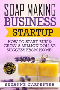 soap making business startup: how to start, run & grow a million dollar success from home!