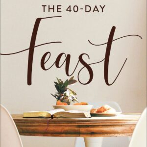 The 40-Day Feast: Taste & See the Goodness of God’s Word (A Daily Devotional with 40 Reflections, Bible Readings, Prayer Prompts, and Practical ... (Taste and See the Goodness of God's Word)