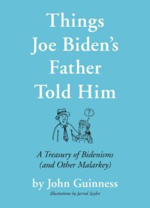 things joe biden's father told him: a treasury of bidenisms (and other malarkey)