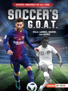 soccer's g.o.a.t.: pelé, lionel messi, and more (sports' greatest of all time (lerner ™ sports))