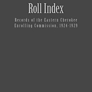 The 1928 Baker Roll: Records of the Eastern Cherokee Enrolling Commission, 1924-1929 (Dawes Rolls)