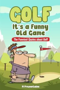 golf it's a funny old game: the funniest quotes about golf (quotes for every occasion)