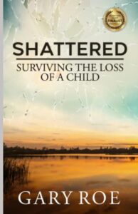 shattered: surviving the loss of a child (good grief series)