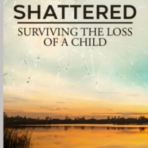 Shattered: Surviving the Loss of a Child (Good Grief Series)