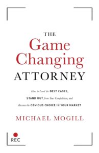 the game changing attorney: how to land the best cases, stand out from your competition, and become the obvious choice in your market