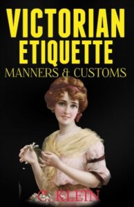 victorian etiquette, manners, and customs: practical etiquette of the victorian era