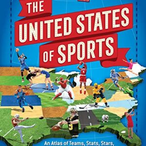 The United States of Sports: An Atlas of Teams, Stats, Stars, and Facts for Every State in America (A Sports Illustrated Kids Book)