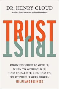 trust: knowing when to give it, when to withhold it, how to earn it, and how to fix it when it gets broken