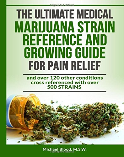 The ULTIMATE Medical MARIJUANA STRAIN REFERENCE and GROWING GUIDE for PAIN Relie