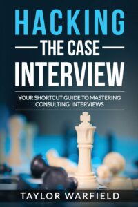 hacking the case interview: your shortcut guide to mastering consulting interviews (hacking the interview)