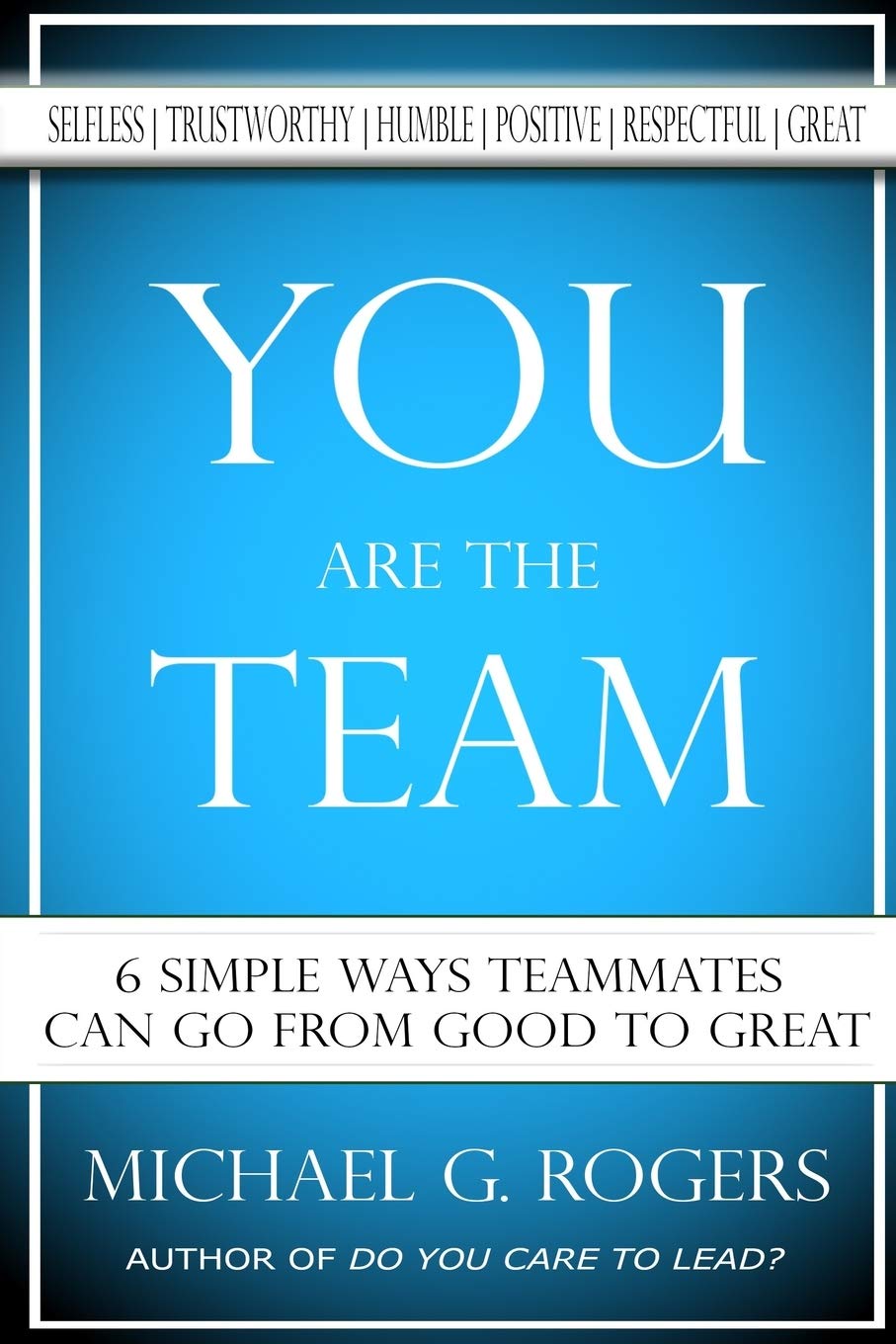 You Are The Team: 6 Simple Ways Teammates Can Go From Good To Great