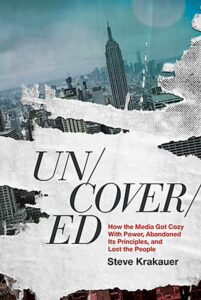 uncovered: how the media got cozy with power, abandoned its principles, and lost the people