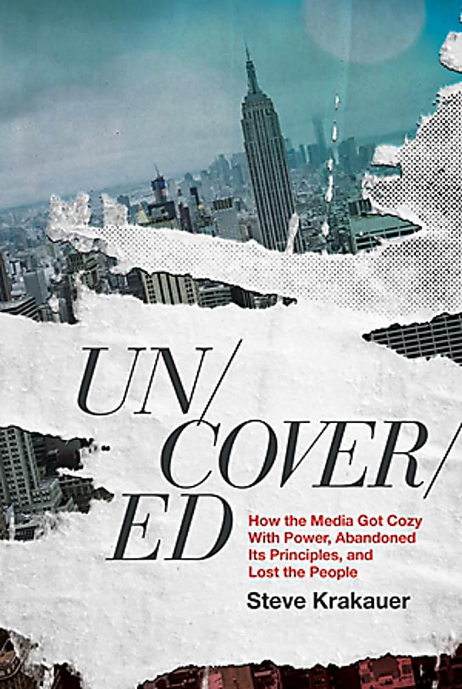 Uncovered: How the Media Got Cozy with Power, Abandoned Its Principles, and Lost the People