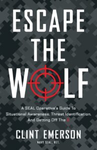 escape the wolf: a seal operative’s guide to situational awareness, threat identification, and getting off the x