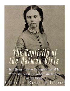 the captivity of the oatman girls: the history of the young sisters who were abducted by native americans in the 1850s