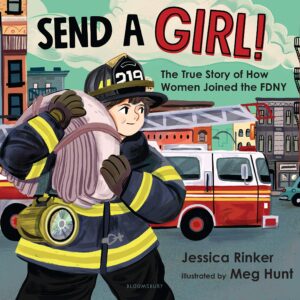 Send a Girl!: The True Story of How Women Joined the FDNY