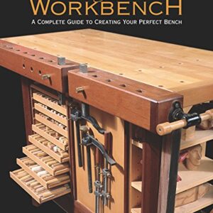 The Workbench: A Complete Guide to Creating Your Perfect Bench