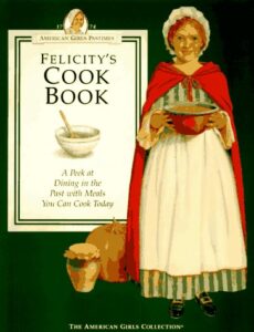 felicity's cookbook: a peek at dining in the past with meals you can cook today (american girls pastimes)