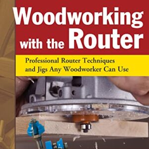 Woodworking with the Router, Revised and Updated: Professional Router Techniques and Jigs Any Woodworker Can Use (Fox Chapel Publishing) Comprehensive, Beginner-Friendly Guide (American Woodworker)