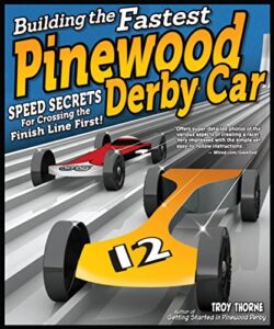 building the fastest pinewood derby car: speed secrets for crossing the finish line first! (fox chapel publishing) illustrated guide to making a competitive car, from planning & designing to finishing