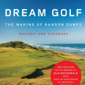 Dream Golf: The Making of Bandon Dunes, Revised and Expanded