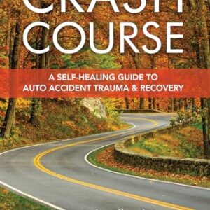 Crash Course: A Self-Healing Guide to Auto Accident Trauma and Recovery