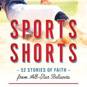 Sports Shorts: 52 Stories of Faith from All-Star Believers