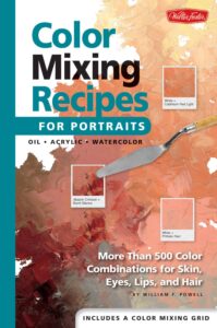 color mixing recipes for portraits: more than 500 color combinations for skin, eyes, lips & hair