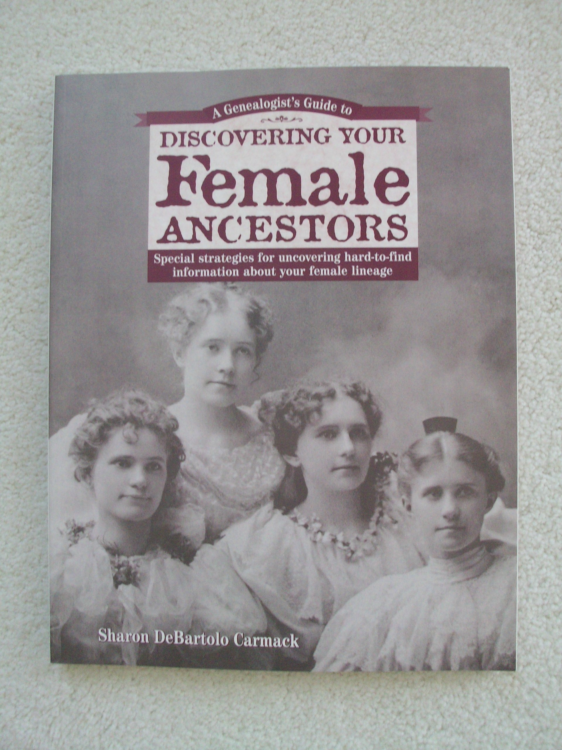 A Genealogist's Guide to Discovering Your Female Ancestors: Special Strategies for Uncovering Hard-To-Find Information About Your Female Lineage ... Guide to Discovering Your Ancestors Series)