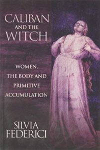 caliban and the witch: women, the body and primitive accumulation