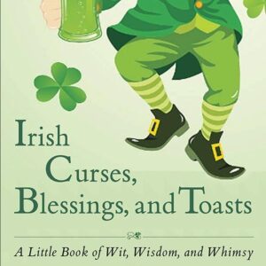 Irish Curses, Blessings, and Toasts: A Little Book of Wit, Wisdom, and Whimsy