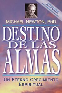 destino de las almas: un eterno crecimiento espiritual (michael newton's journey of souls, 5) (spanish edition)