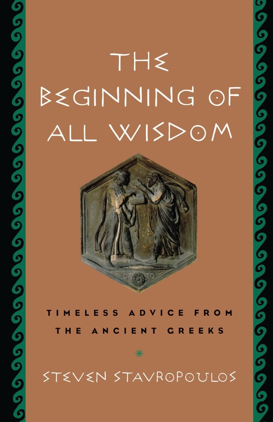 The Beginning of All Wisdom: Timeless Advice from the Ancient Greeks