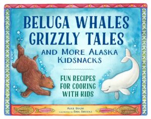 beluga whales, grizzly tales, and more alaska kidsnacks: fun recipes for cooking with kids (paws iv)