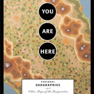 You Are Here: Personal Geographies and Other Maps of the Imagination