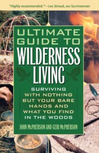 ultimate guide to wilderness living: surviving with nothing but your bare hands and what you find in the woods