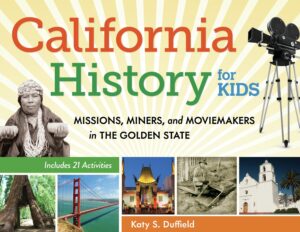 california history for kids: missions, miners, and moviemakers in the golden state, includes 21 activities (39) (for kids series)