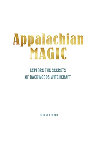 Mountain Magic: Explore the Secrets of Old Time Witchcraft (Volume 1) (Modern Folk Magic, 1)